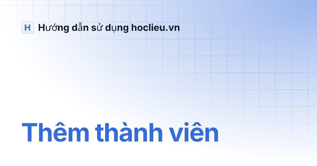 Thêm thành viên | Hướng dẫn sử dụng hoclieu.vn