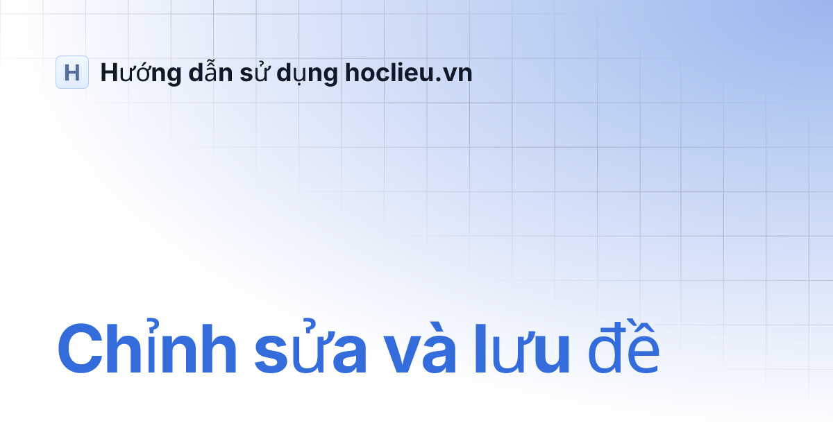 Chỉnh sửa và lưu đề | Hướng dẫn sử dụng hoclieu.vn