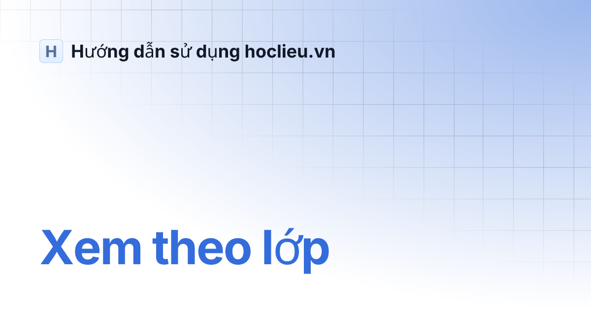 Xem theo lớp | Hướng dẫn sử dụng hoclieu.vn