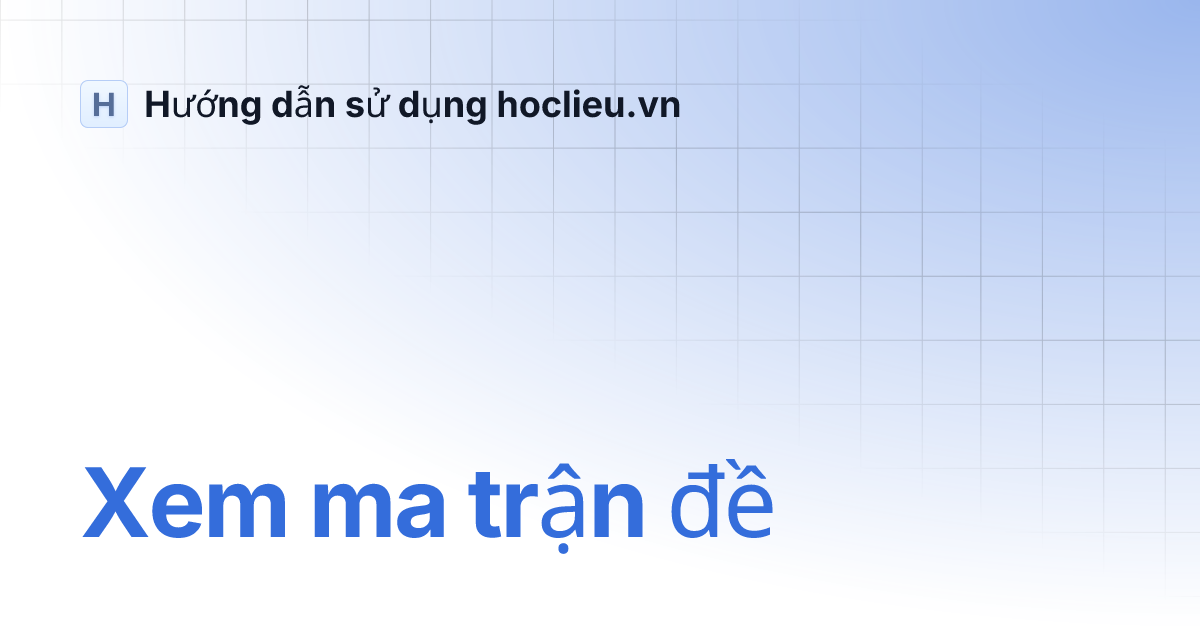 Xem ma trận đề | Hướng dẫn sử dụng hoclieu.vn