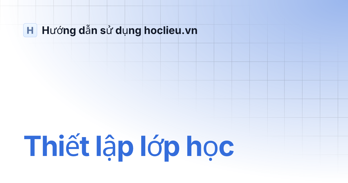 Thiết lập lớp học | Hướng dẫn sử dụng hoclieu.vn