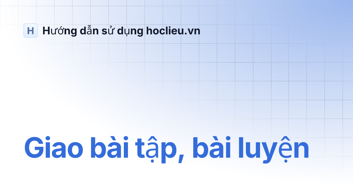 Giao bài tập, bài luyện | Hướng dẫn sử dụng hoclieu.vn